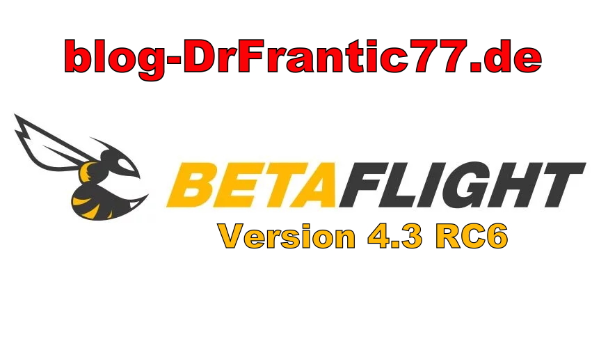 BetaFlight V4.3 RC6 released » DrFrantic77 Blog rund um FPV Drohnen